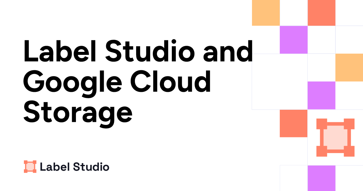 Using Google Cloud Storage as a storage backend | Label Studio